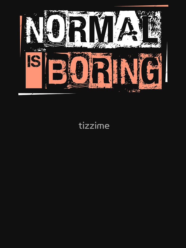 "Normal Is Boring " T-shirt for Sale by tizzime | Redbubble | wisdom t ...