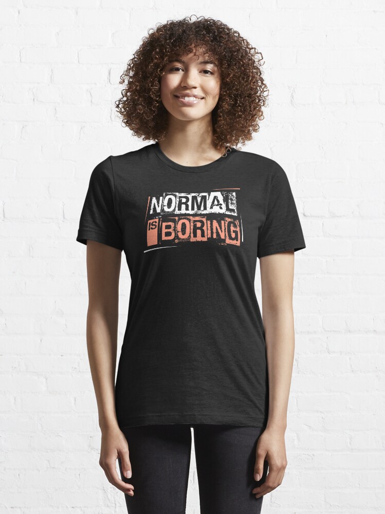"Normal Is Boring " T-shirt for Sale by tizzime | Redbubble | wisdom t ...