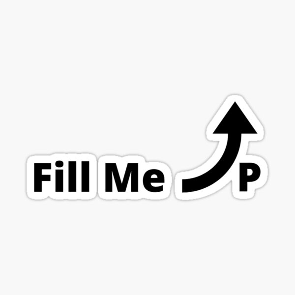 Fill Me Up Sticker For Sale By Fussyapple Redbubble