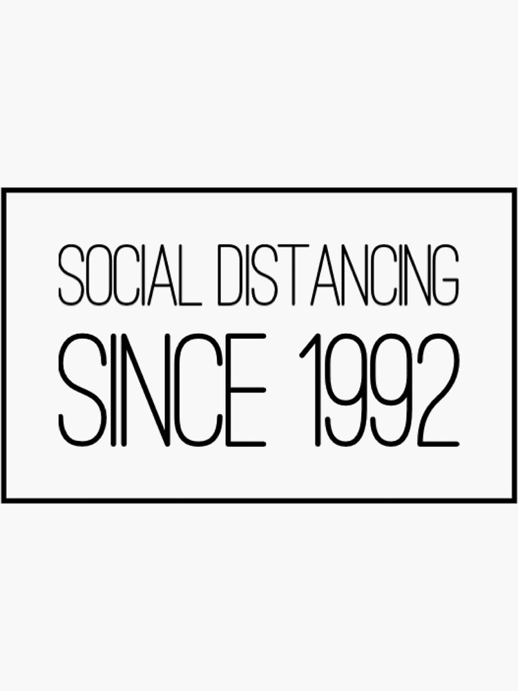 "Social Distancing since 1992" Sticker by RosellasDesigns | Redbubble