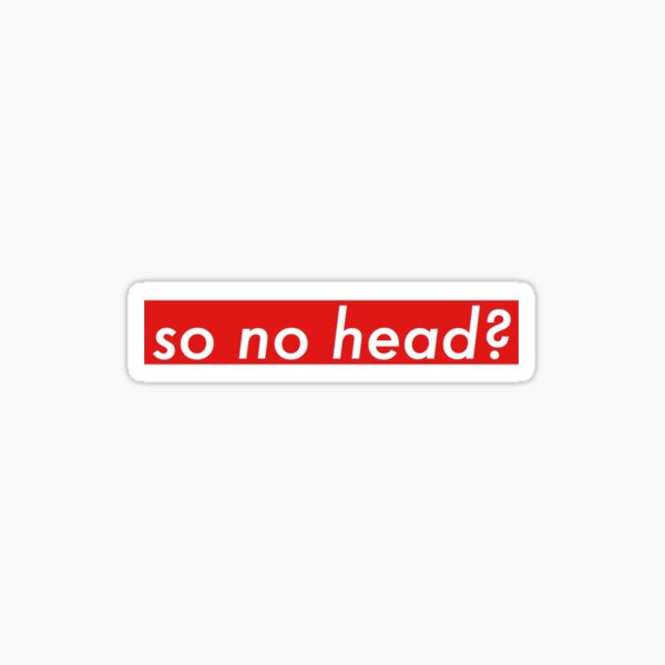 "so no head" Sticker for Sale by queersilver | Redbubble