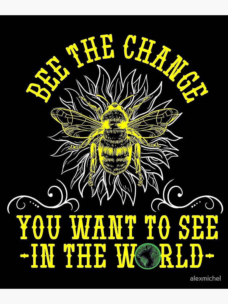 "Bee the Change you wish to see in the world climate change" Poster by ...