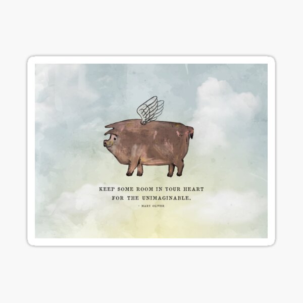 "Keep Some Room In Your Heart for the Unimaginable Pig Flying" Sticker ...