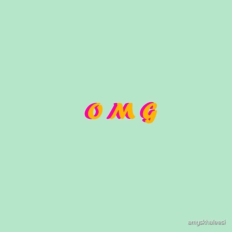 Omg By Amyskhaleesi Redbubble