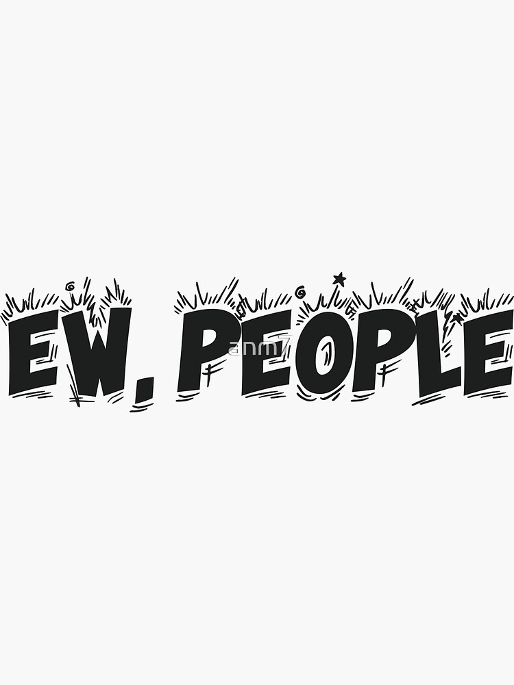 "EW, PEOPLE" Sticker by anm7 | Redbubble