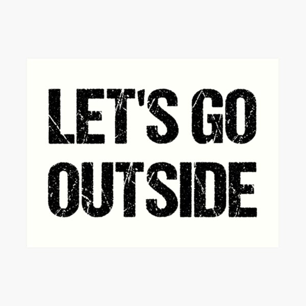 Lets Go Outside Wall Art | Redbubble