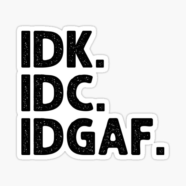 "IDK IDC IDGAF" Sticker for Sale by alsamai | Redbubble