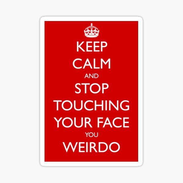 "keep calm and stop touching your face weirdo" Sticker for Sale by ...