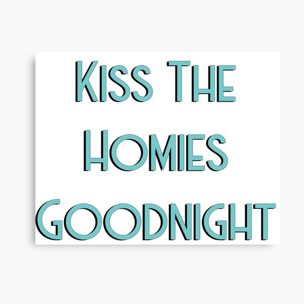 Kiss The Homies Goodnight Canvas Prints | Redbubble