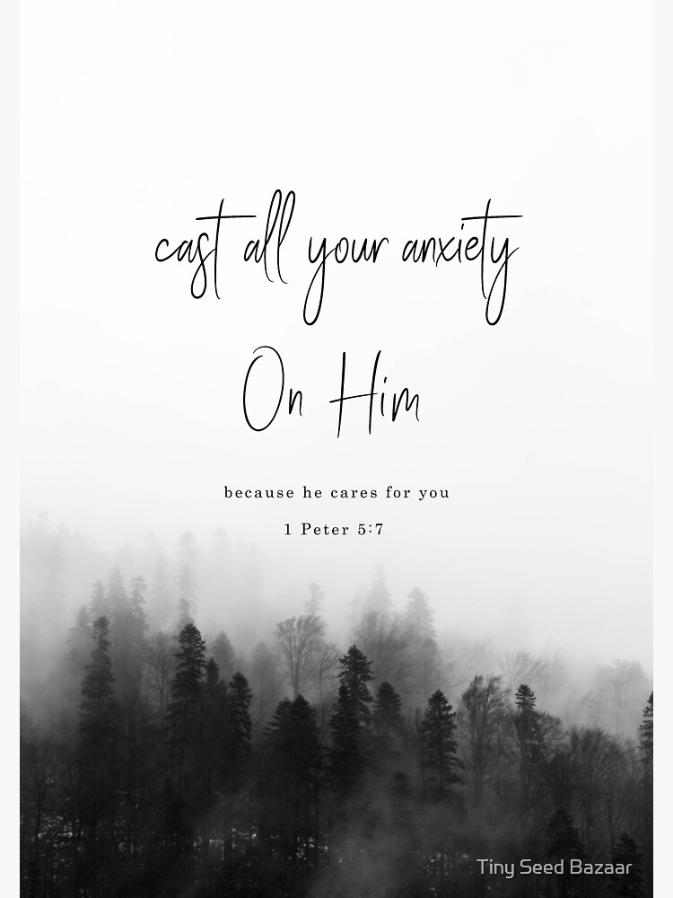 "1 Peter 5:7, Cast all your anxiety on him because he cares for you ...