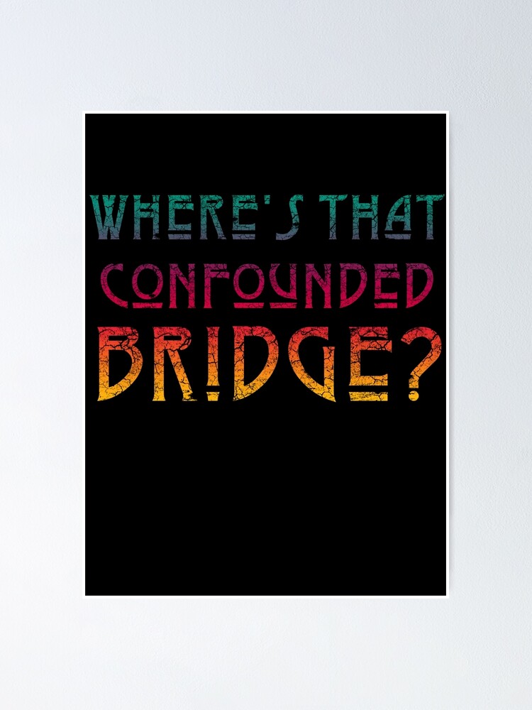 "WHERES THAT CONFOUNDED BRIDGE? - destroyed colors *awesome UNLISTED ...
