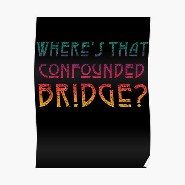 "WHERES THAT CONFOUNDED BRIDGE? - destroyed colors *awesome UNLISTED ...