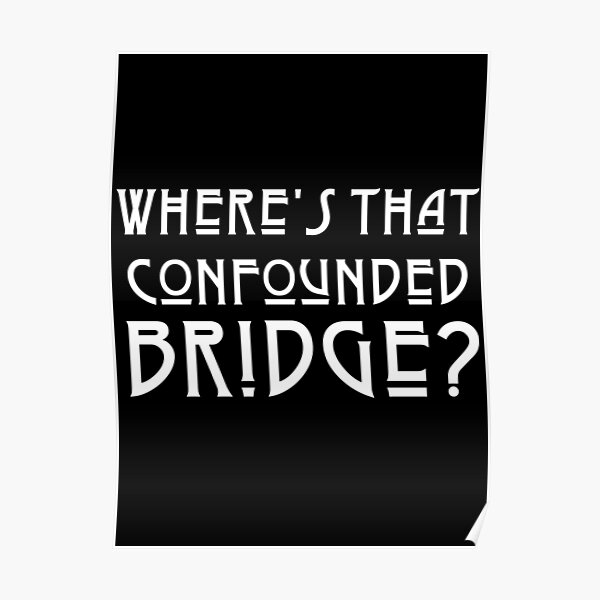 "WHERES THAT CONFOUNDED BRIDGE? - solid white*awesome UNLISTED designs ...