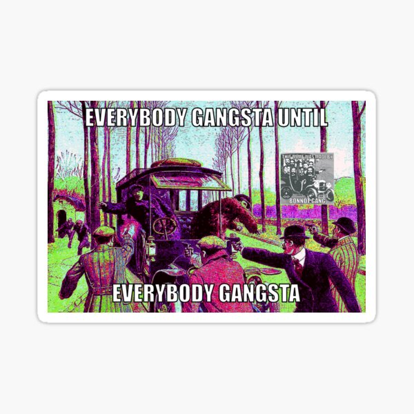 "Everybody Gangsta until Everybody Gangsta" Sticker for Sale by ...