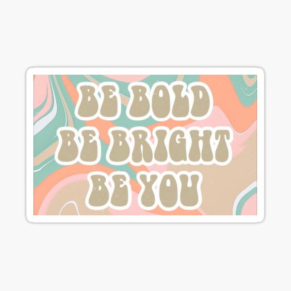 "be bold, be bright, be you" Sticker by etashastickers | Redbubble