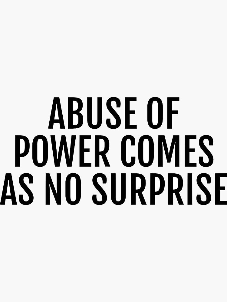 "abuse of power comes as no surprise" Sticker for Sale by cedougherty ...