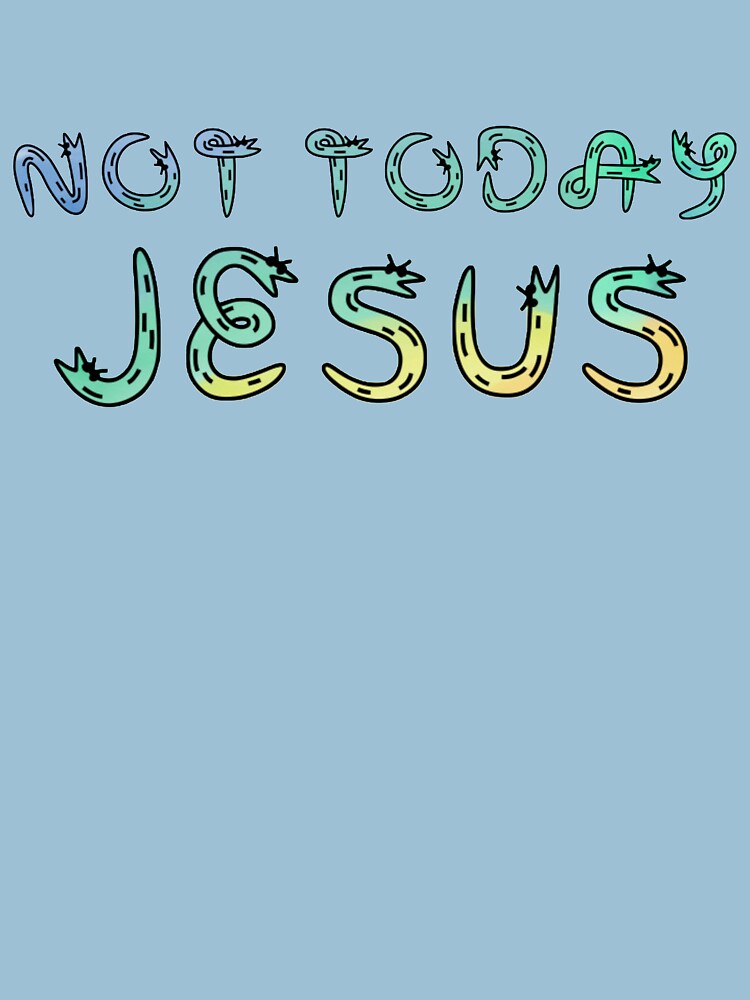 "Not Today Jesus" T-shirt by ProjectMayhem | Redbubble | not today ...