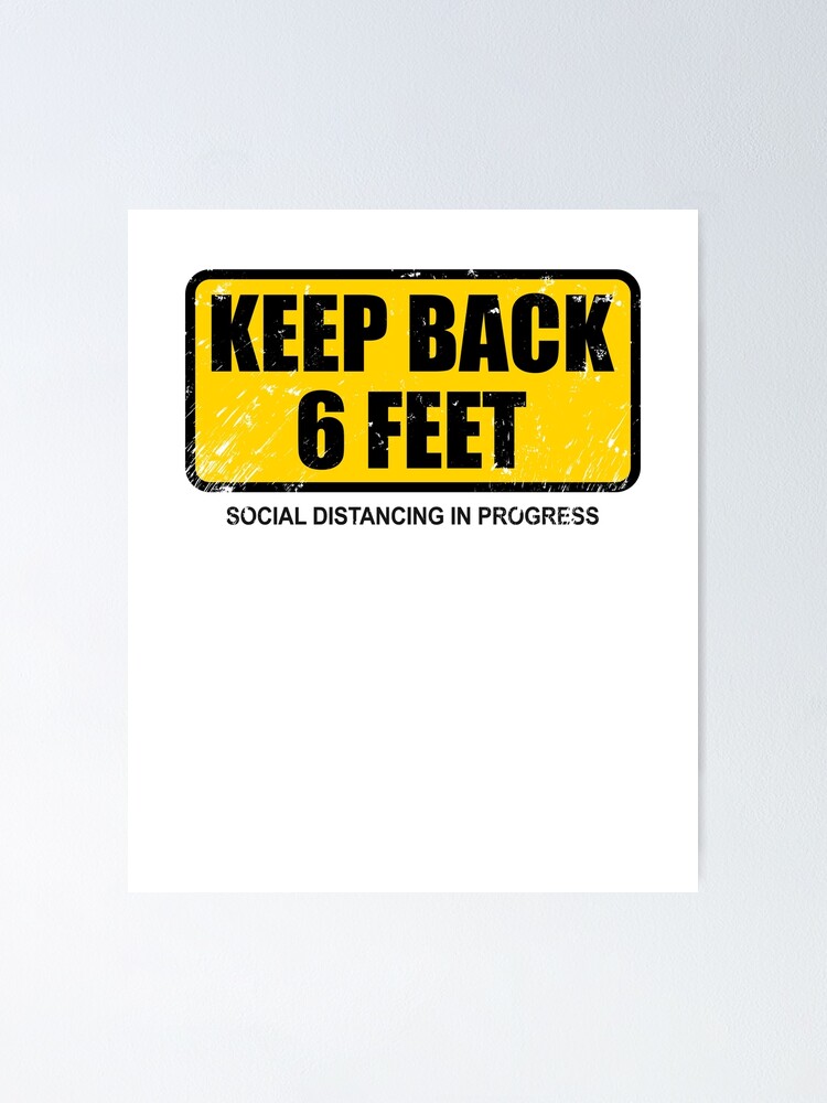"Keep Back 6 Feet - Social distancing in progress" Poster for Sale by ...