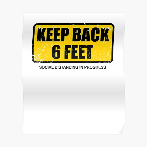 "Keep Back 6 Feet - Social distancing in progress" Poster for Sale by ...