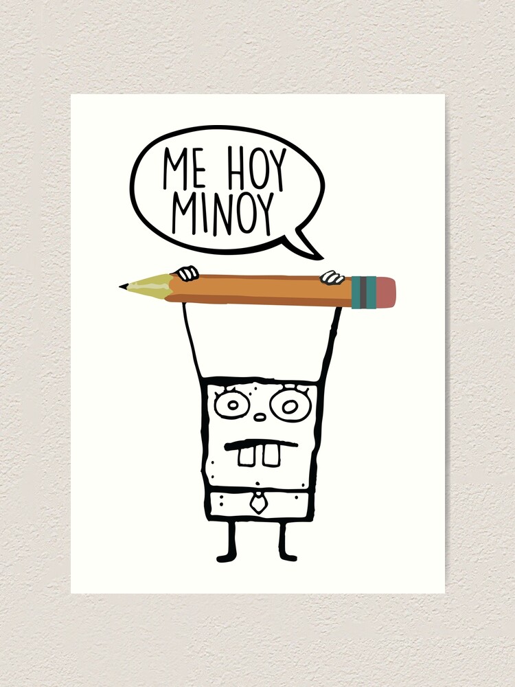 "Me Hoy Minoy - Spongebob" Art Print by ElysianArt | Redbubble