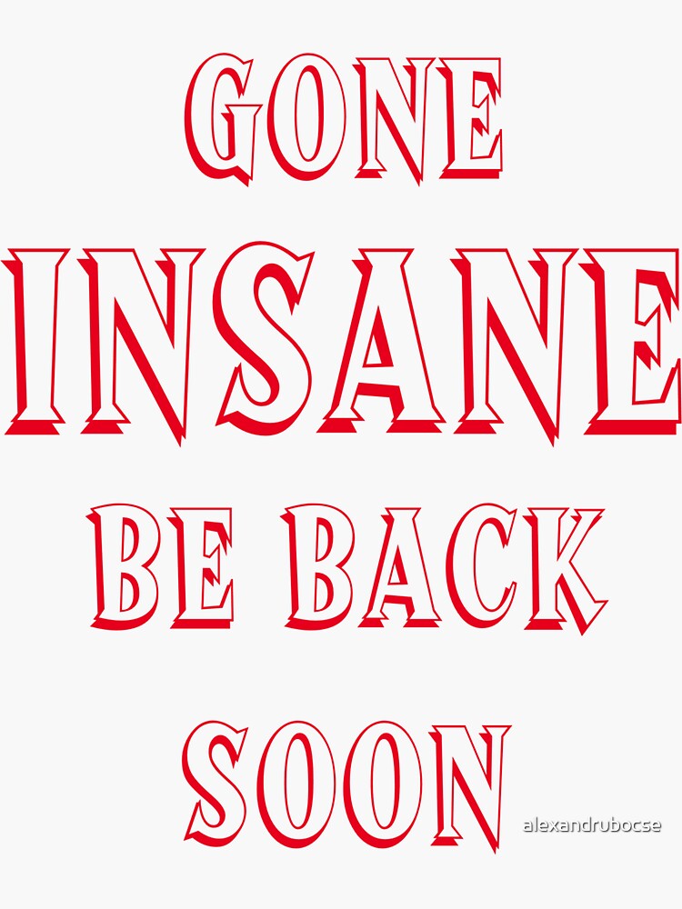 "Gone INSANE be back soon" Sticker for Sale by alexandrubocse | Redbubble