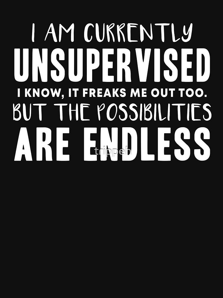 "I Am Currently Unsupervised" T-shirt for Sale by trippeh | Redbubble ...