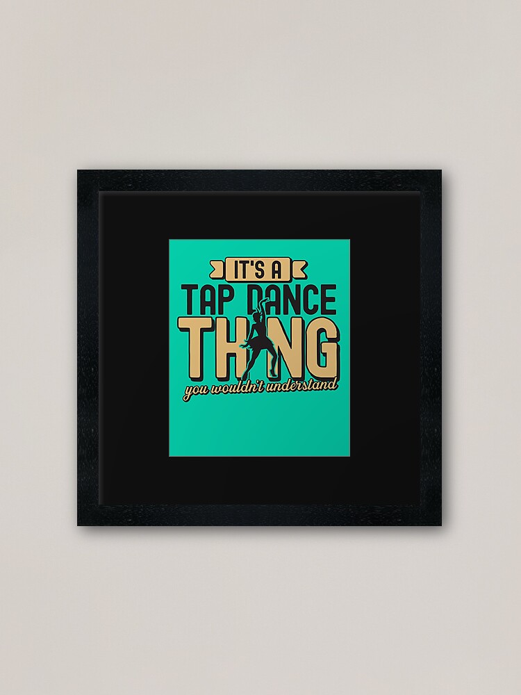 "Its a Tap Dance Thing Tap Dancer Student Teacher" Framed Art Print by ...