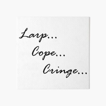"Larp, Cope, Cringe..." Art Board Print by Yokopo | Redbubble