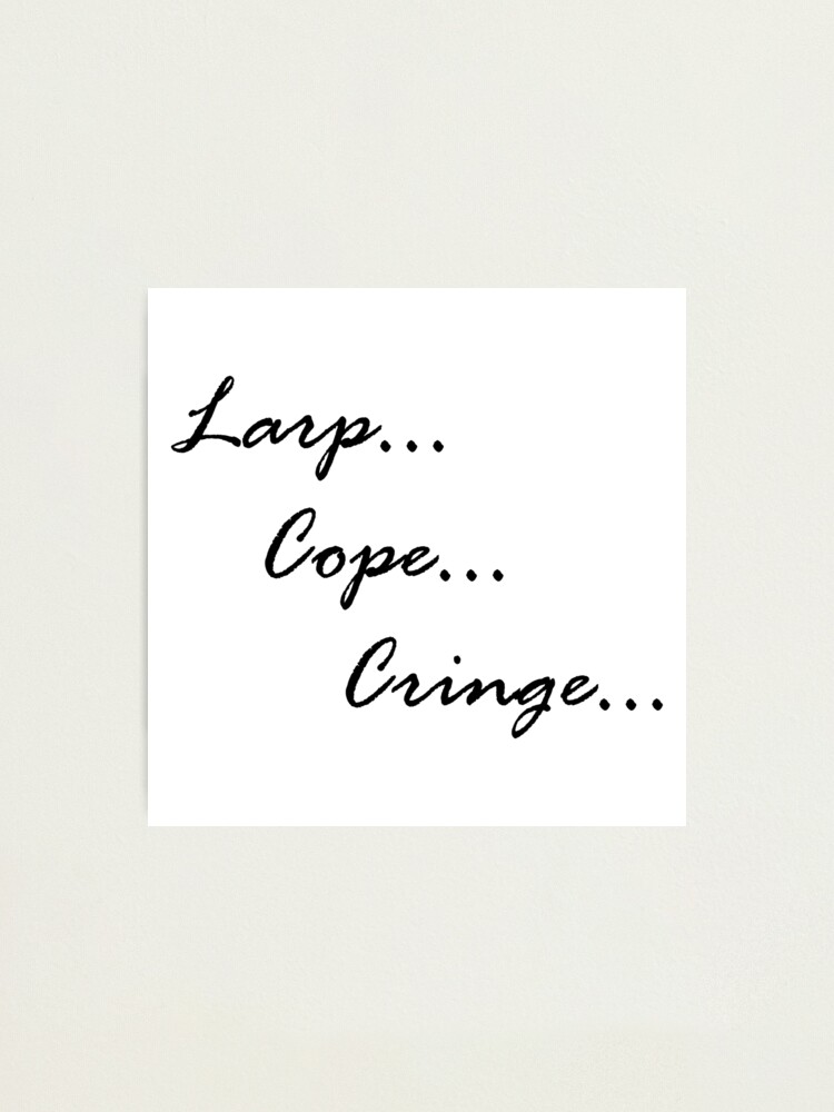 "Larp, Cope, Cringe..." Photographic Print by Yokopo | Redbubble