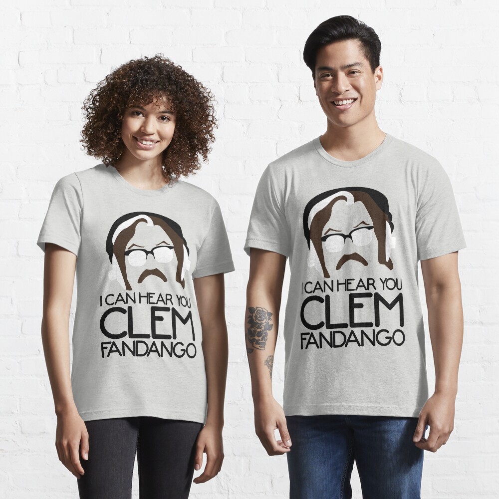 I Can Hear You Clem Fandango T Shirt For Sale By Mcpod Redbubble