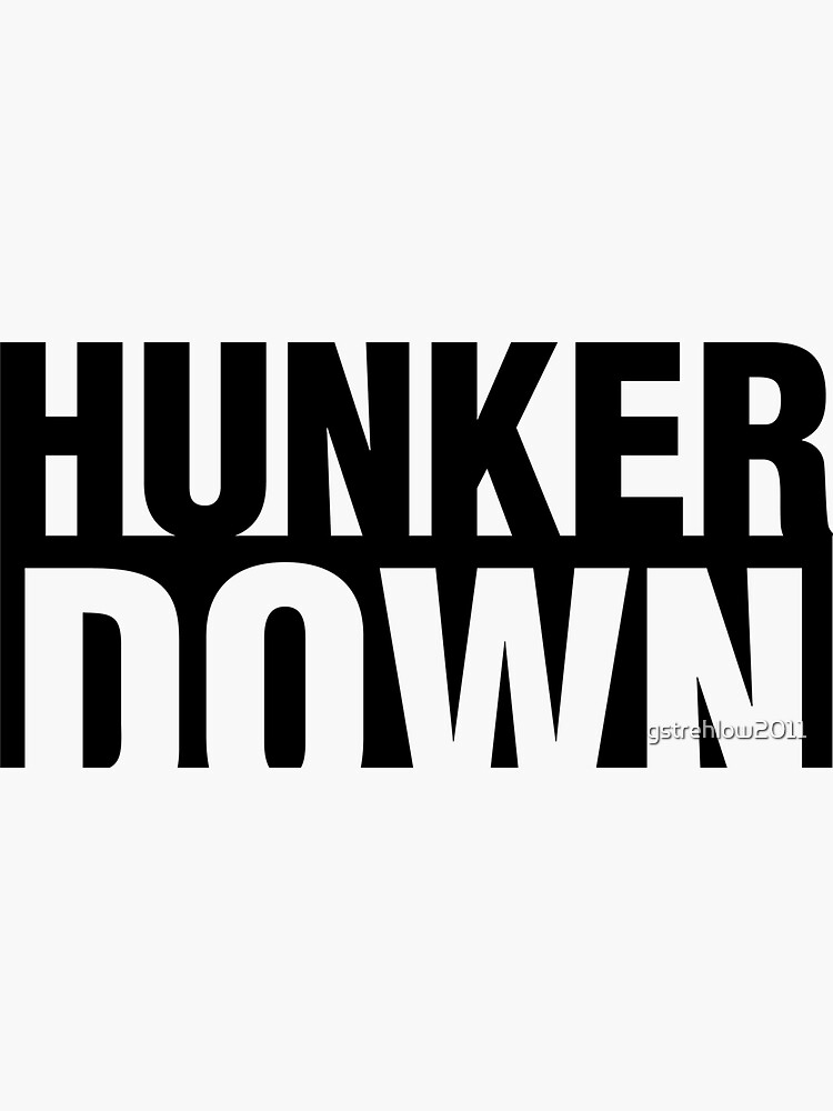 "HUNKER DOWN" Sticker by gstrehlow2011 | Redbubble