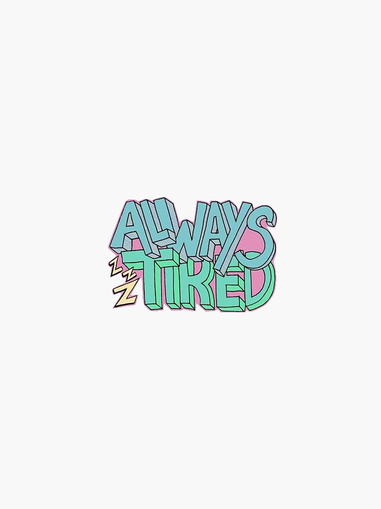 "Always Tired" Sticker for Sale by zdelawary | Redbubble