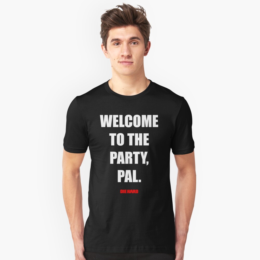 "Welcome to the party, Pal." T-shirt by philbo84 | Redbubble
