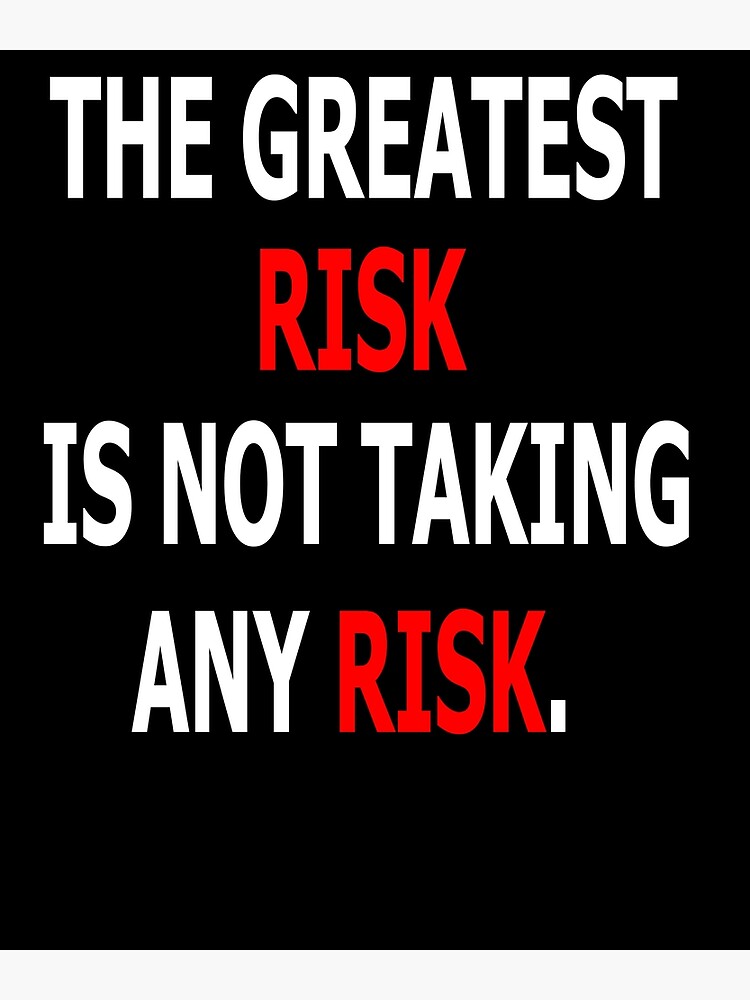 "The greatest risk is not taking any risk " Poster for Sale by karam44 ...