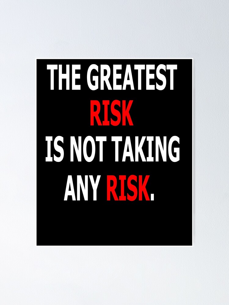 "The greatest risk is not taking any risk " Poster for Sale by karam44 ...