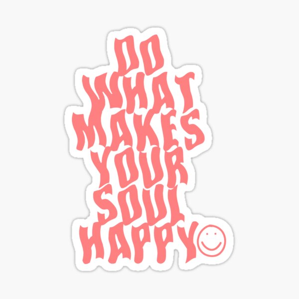 "do what makes your soul happy :)" Sticker by lexiostrager | Redbubble