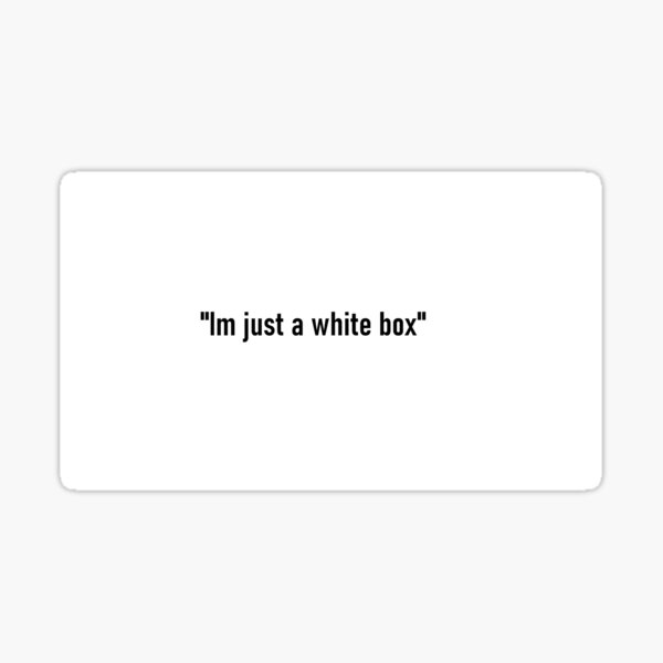 "this is just a simple white box." Sticker by albertjoke | Redbubble