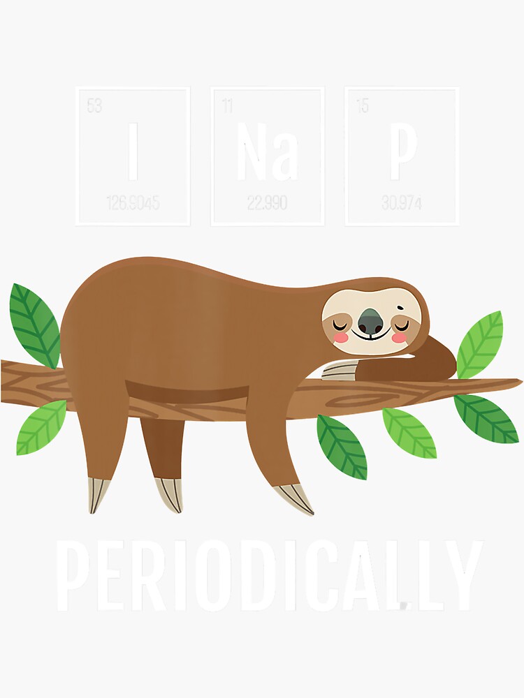"Sloth Napping Chemistry Periodic Table I Nap Periodically Sloth Lazy ...