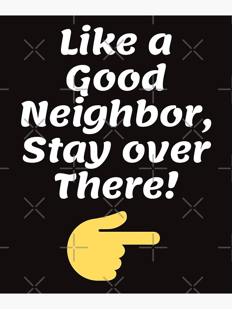"Good Neighbor" Poster by DavidsTrends | Redbubble