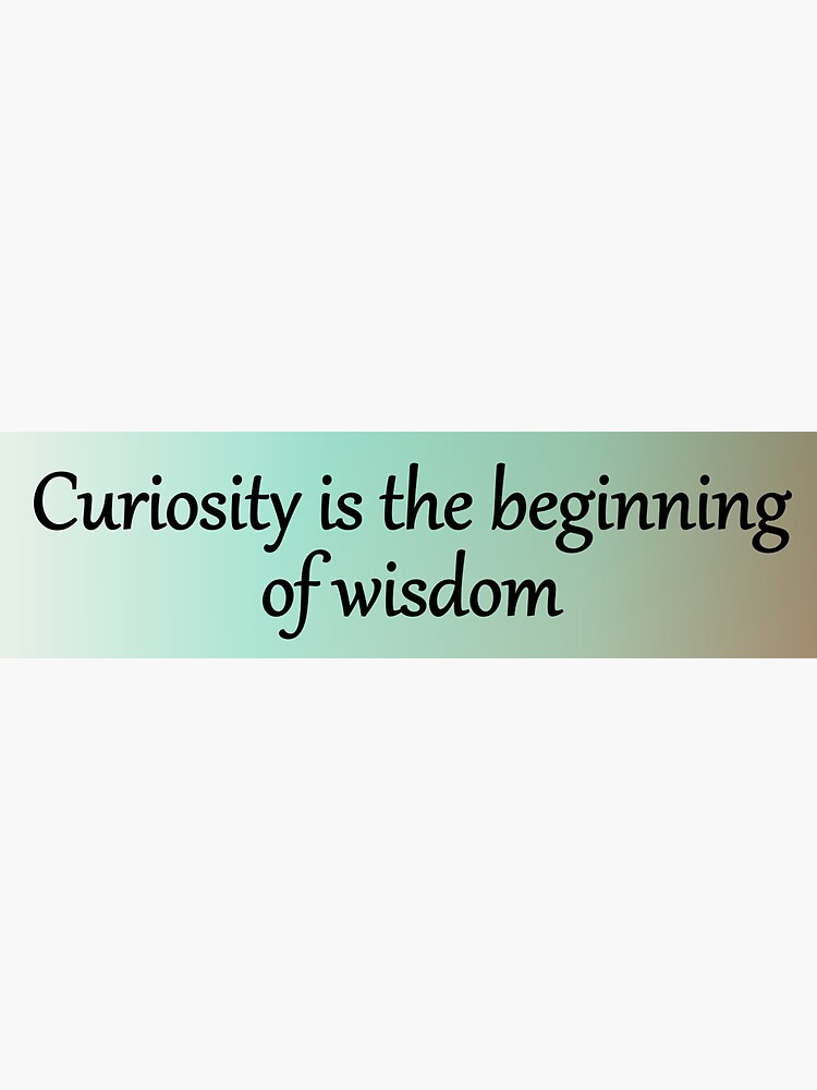 "Curiosity is the beginning of wisdom" Sticker for Sale by ...