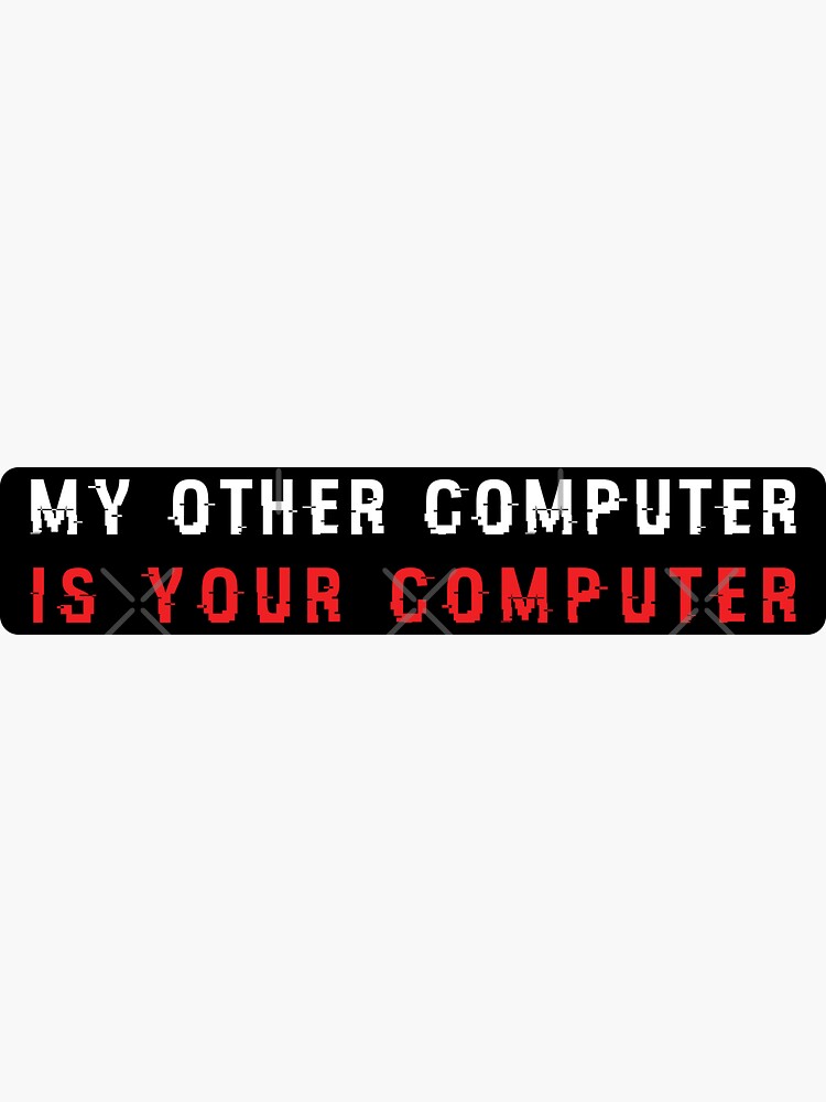 "MY OTHER COMPUTER IS YOUR COMPUTER - Type2" Sticker for Sale by Fast ...