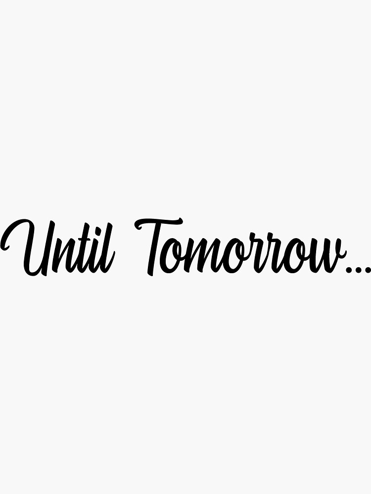 "Until Tomorrow Sticker" Sticker for Sale by glouiskess | Redbubble