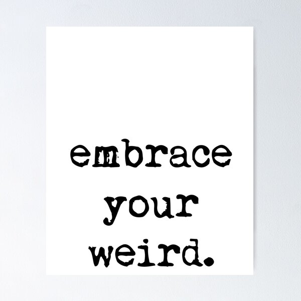 "Embrace your weird" Poster for Sale by LisaJakub | Redbubble