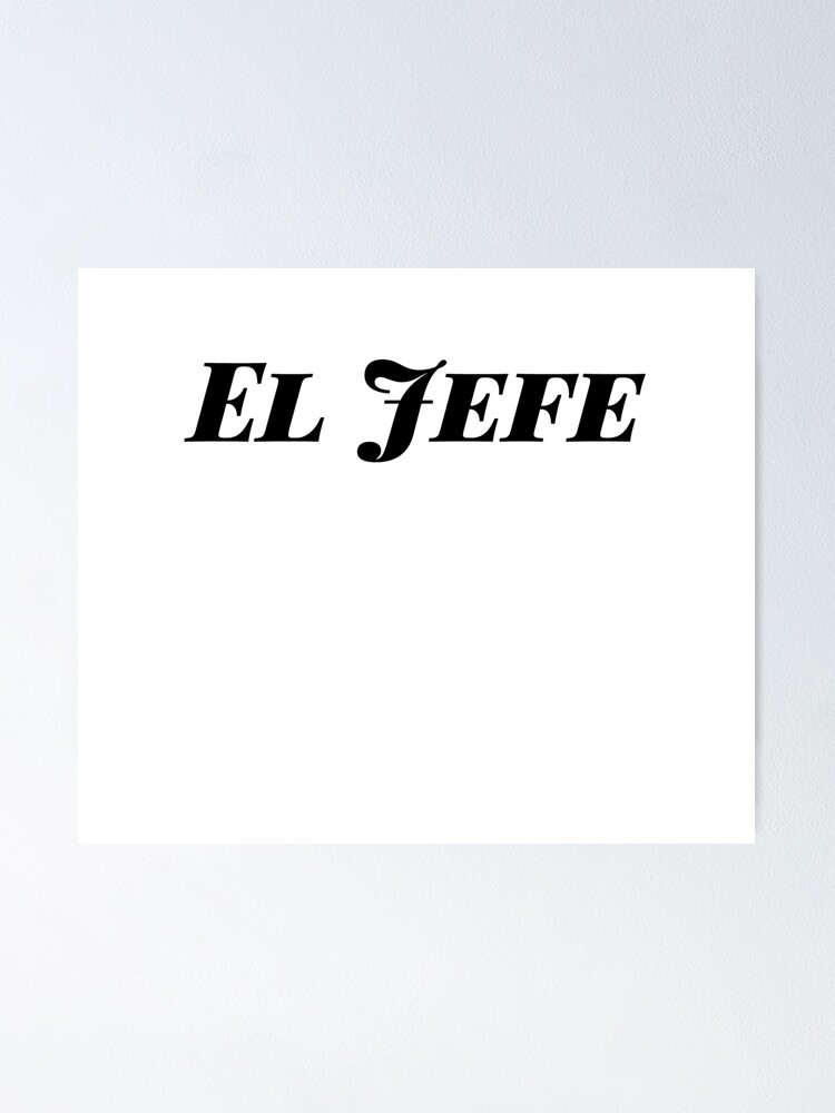 "EL JEFE " Poster for Sale by ShyneR | Redbubble