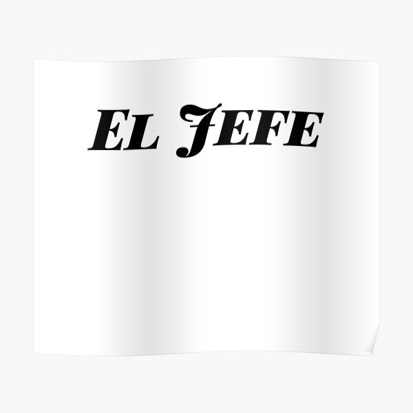 "EL JEFE " Poster for Sale by ShyneR | Redbubble