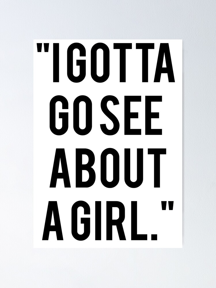 "I Gotta Go See About a Girl" Poster for Sale by kalongraphics | Redbubble