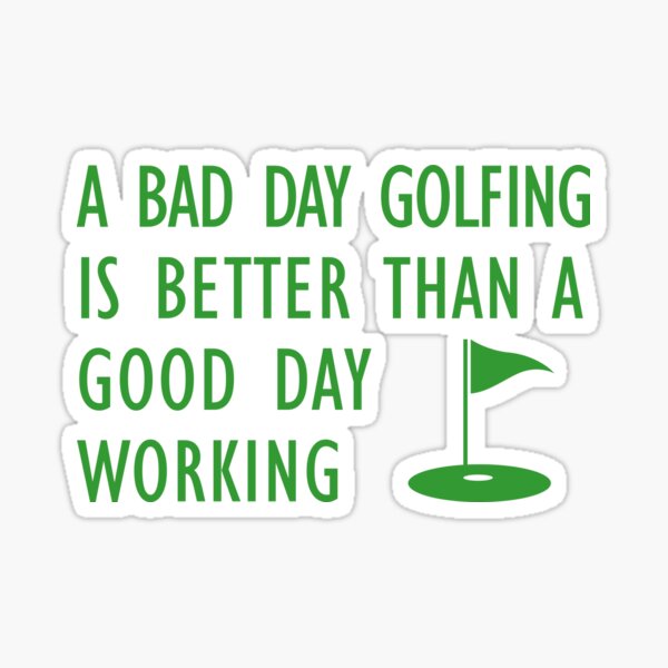 "Bad Day Of Golfing Better Than Good Day Of Working" Sticker for Sale ...
