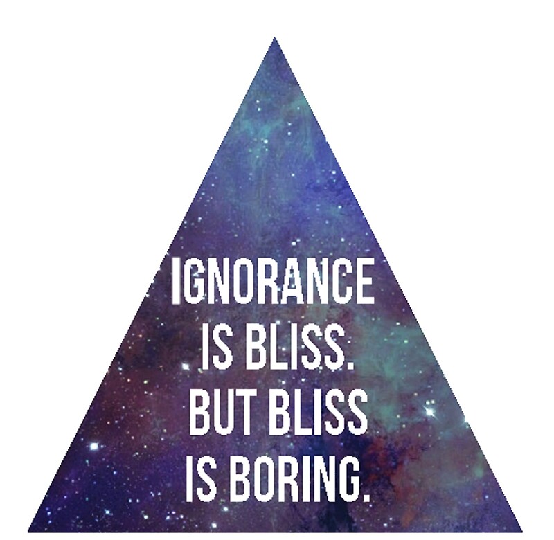 "Ignorance is Bliss but Bliss is Boring" by Aesthetic-Trash | Redbubble