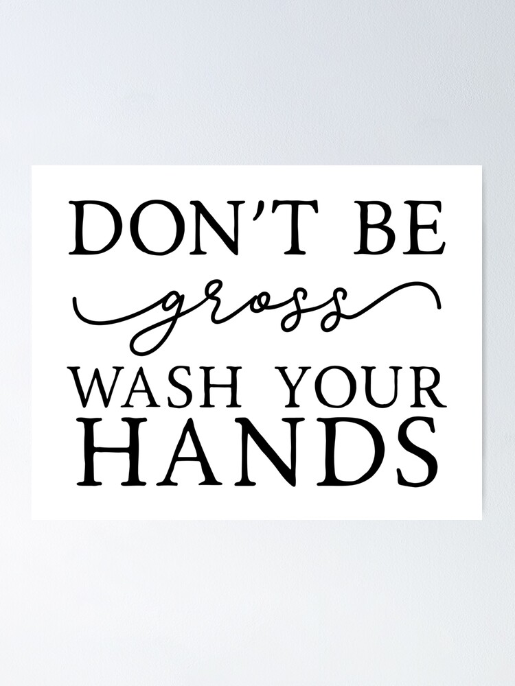 "Don't be gross, wash your hands" Poster for Sale by refineryn1 | Redbubble