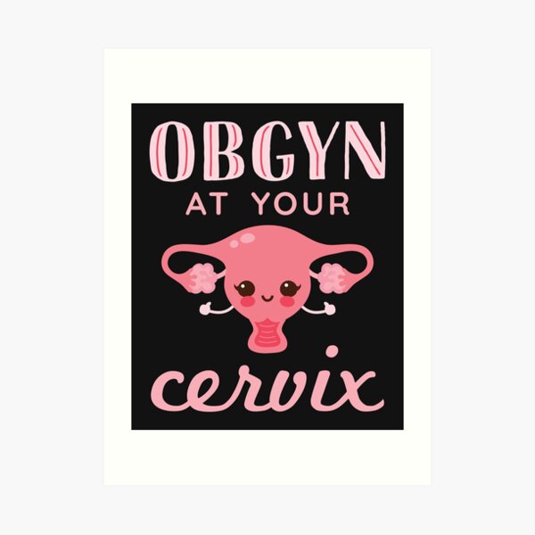 "OBGYN At Your Cervix" Art Print for Sale by jaygo | Redbubble